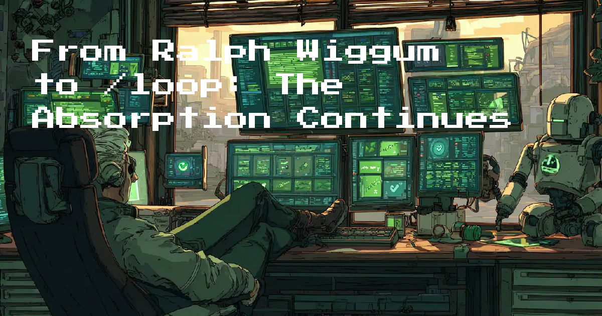 From Ralph Wiggum to /loop: The Absorption Continues