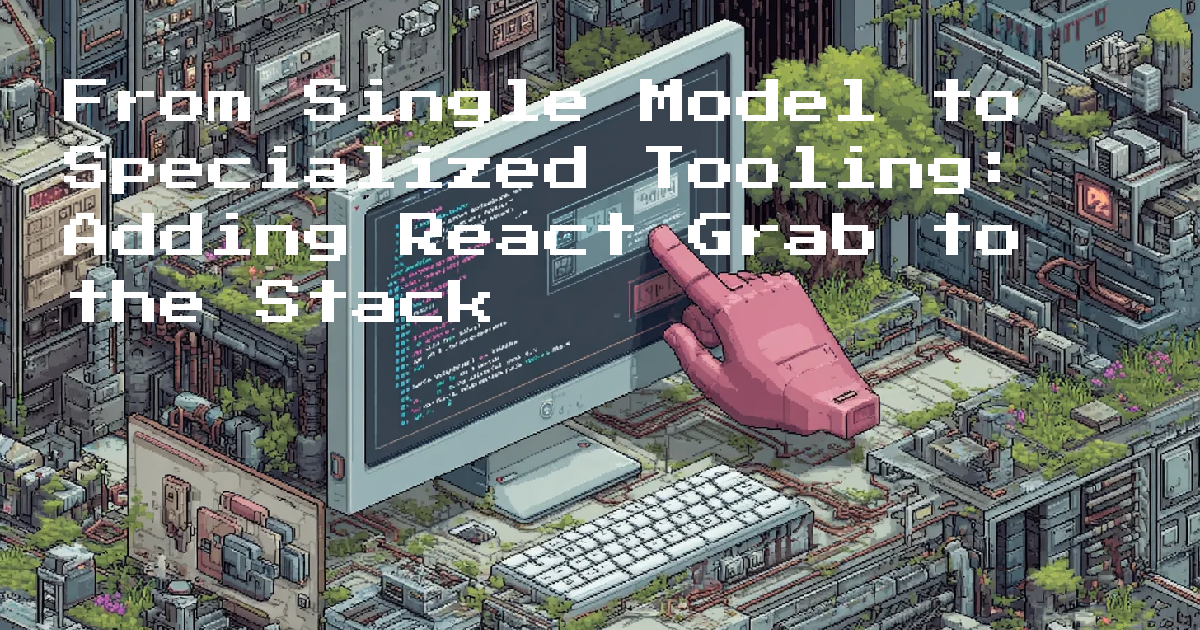 From Single Model to Specialized Tooling: Adding React Grab to the Stack