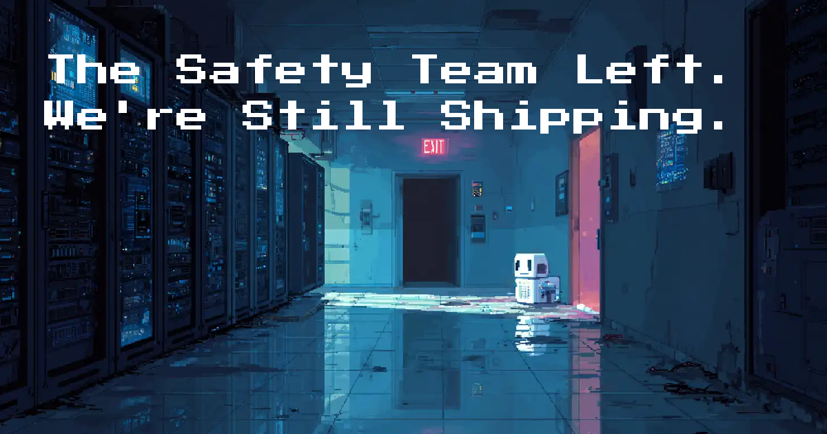 The Safety Team Left. We're Still Shipping.